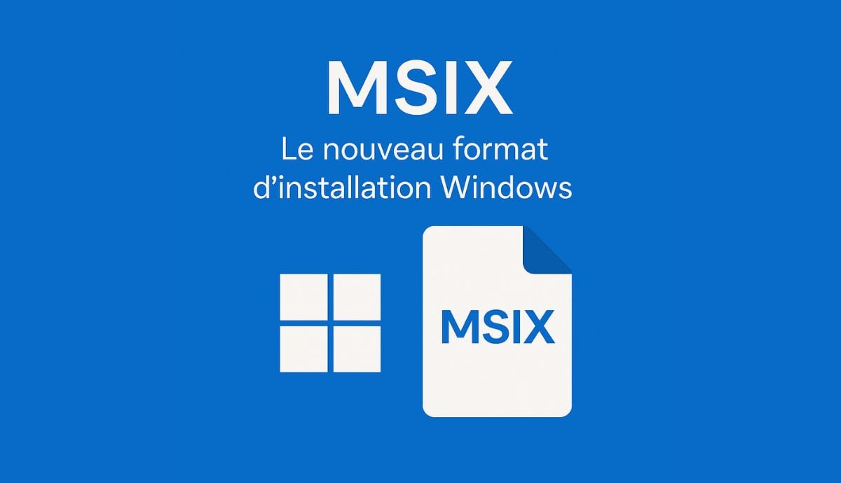 Adieu .exe, bonjour MSIX : enfin un format propre pour Windows